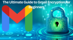 Gmail Encryption Guide for Beginners